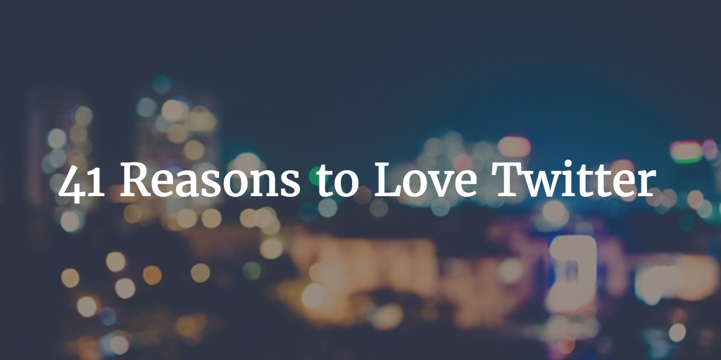 41 Reasons To Love Twitter | craigthusiast